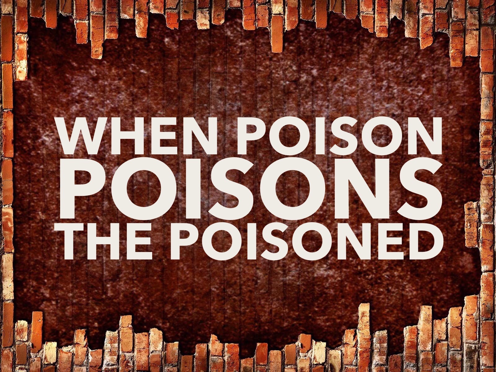When Poison Poisons the Poisoned - eager for [truth]